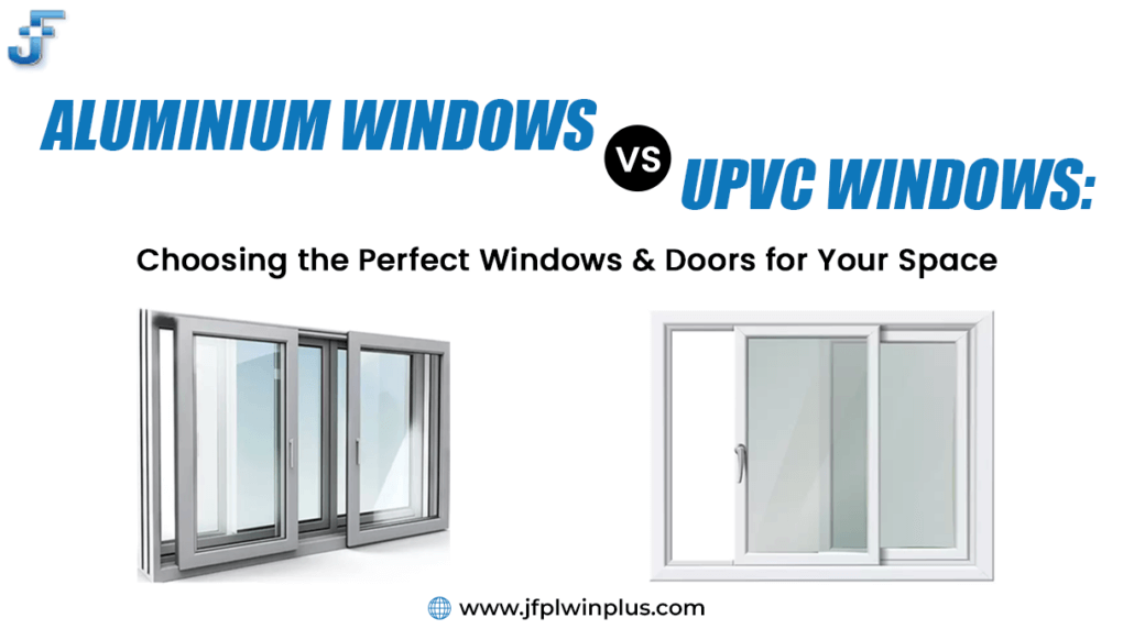 Aluminium vs. UPVC: Choosing the Perfect Windows and Doors for Your Space - Jogeshwar Fenestation